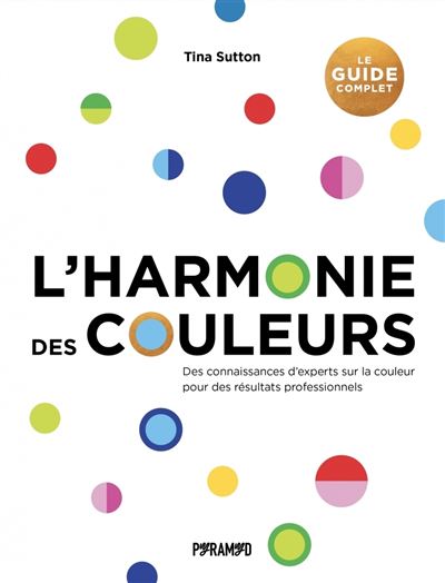 L'harmonie des couleurs : Le guide complet - relié - Tina Sutton ...