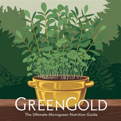 GreenGold : The Ultimate Microgreen Nutrition Guide - Bonus Nutritional Essentials ...