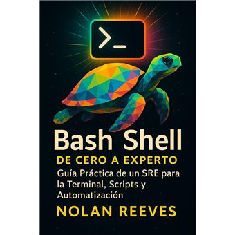 Bash Shell: De Cero a Experto. Guía Práctica de un SRE para la Terminal, Scripts y ...