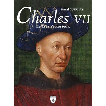 Charles VII Le Très Victorieux Le Très Victorieux - broché - Pascal ...
