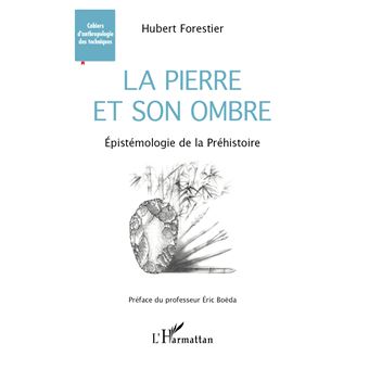 La pierre et son ombre Épistémologie de la Préhistoire - broché ...