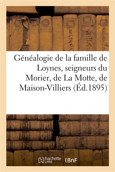 Généalogie de la famille de Loynes, seigneurs du Morier, de La Motte ...