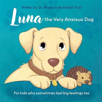 Luna the Very Anxious Dog For Kids Who Sometimes Feel Big Feelings Too ...