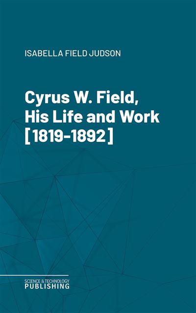 Cyrus W. Field, His Life and Work [1819-1892] - ebook (ePub) - Various ...