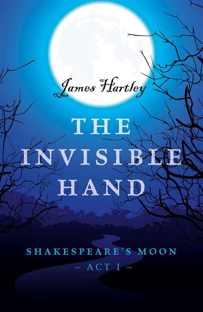 The Invisible Hand Shakespeare's Moon, Act I - ebook (ePub) - James ...