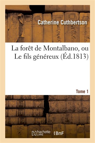 La forêt de Montalbano, ou Le fils généreux. Tome 1 Tome 1 - broché ...