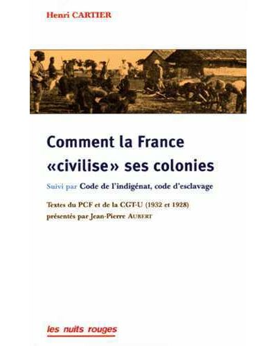 Comment la France civilise ses colonies Suivi de Code de l'Indigénat ...