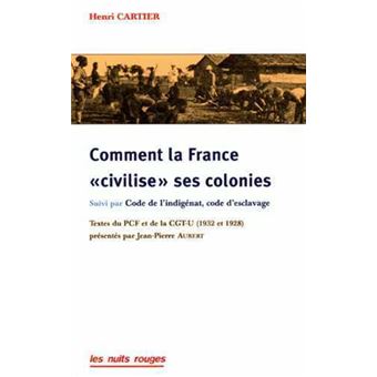 Comment la France civilise ses colonies Suivi de Code de l'Indigénat ...