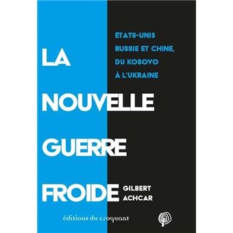 La Nouvelle Guerre froide. États-Unis, Russie et Chine, du Kosovo à l ...