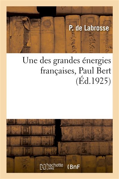 Une des grandes énergies françaises, Paul Bert - broché - P. de ...