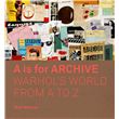 A is for archive Wharhol's world from a to z - relié - Matt Wrbican ...