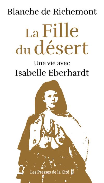 La Fille du désert - Une vie avec Isabelle Eberhardt - broché - Blanche de Richemont - Achat ...