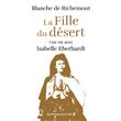 La Fille du désert - Une vie avec Isabelle Eberhardt - broché - Blanche de Richemont - Achat ...