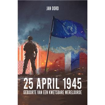 25 april 1945 Geboorte van een kwetsbare wereldorde - broché - Jan Oord ...