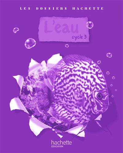 Les Dossiers Hachette Sciences Cycle 3 - L'eau - Guide pédagogique ...