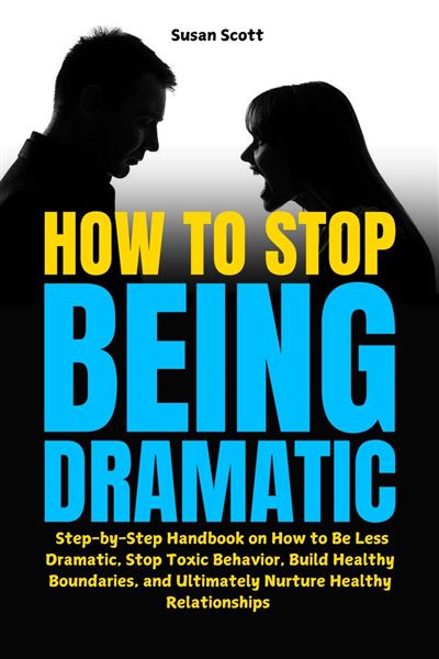 How to Stop Being Dramatic Step-by-Step Handbook on How to Be Less ...