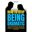 How to Stop Being Dramatic Step-by-Step Handbook on How to Be Less ...
