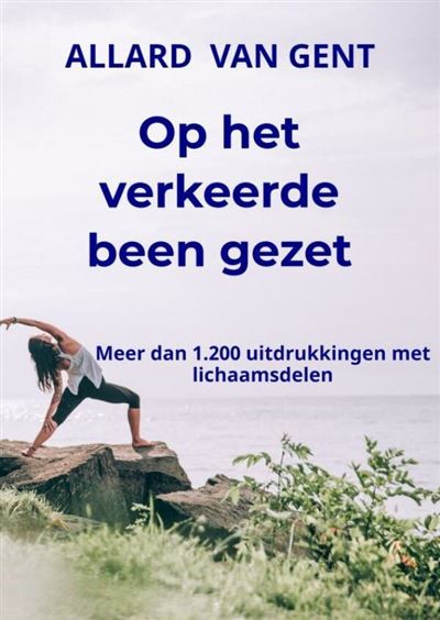 Op het verkeerde been gezet Meer dan 1.200 uitdrukkingen met ...