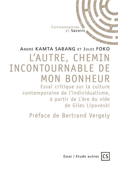 L'autre, chemin incontournable de mon bonheur Essai critique sur la ...
