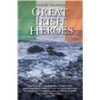 Great Irish Heroes - Fifty Irishmen and Women Who Shaped the World ...