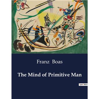 The Mind of Primitive Man - broché - Franz Boas - Achat Livre | fnac