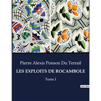 Les exploits de rocambole Tome I - broché - Pierre Alexis De Ponson Du ...