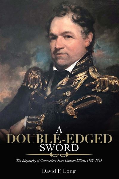 A Double-Edged Sword The Biography of Commodore Jesse Duncan Elliott ...