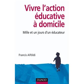Vivre l'action éducative à domicile - Mille et un jours d'un éducateur ...