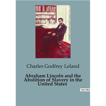 Abraham Lincoln and the Abolition of Slavery in the United States ...