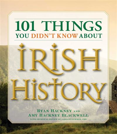 101 Things You Didn't Know About Irish History The People, Places, Culture, and Tradition of the ...