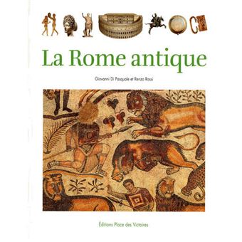 La Rome antique - relié - Giovanni Di Pasquale, Renzo Rossi, Denis ...
