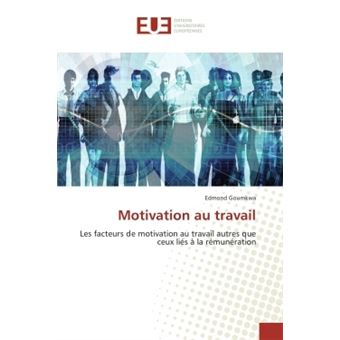 Motivation au travail Les facteurs de motivation au travail autres que ...