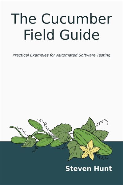 The Cucumber Field Guide Practical Examples for Automated Software ...