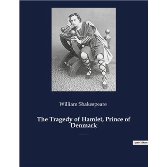 The Tragedy of Hamlet, Prince of Denmark A tragedy by William ...