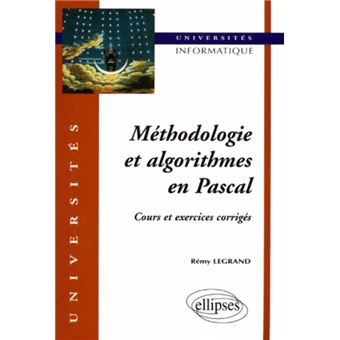 Méthodologie et algorithmes en PASCAL - Cours et exercices corrigés - broché - Rémi Legrand ...