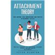 Attachment Theory: How Anyone Can Understand and Master Attachment Styles (Practical Techniques ...