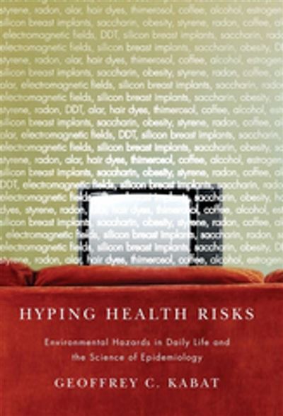Hyping Health Risks Environmental Hazards in Daily Life and the Science ...