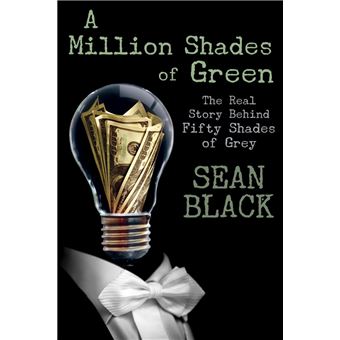 A Million Shades of Green: The Real Story Behind Fifty Shades of Grey ...