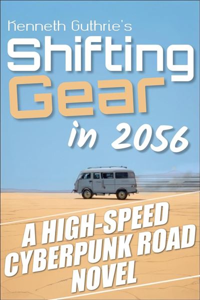 Shifting Gear In 2056: A High-Speed Cyberpunk Road Novel - ebook (ePub ...