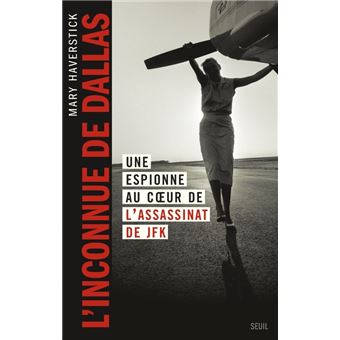 L'Inconnue de Dallas : Une espionne au c ur de l assassinat de JFK - broché - Mary Haverstick ...