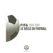 FIFA 1904-2004 - Le siècle du football - relié - FIFA, Christiane ...