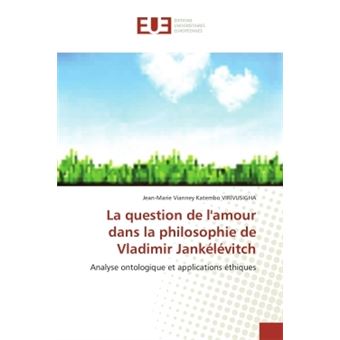 La question de l'amour dans la philosophie de Vladimir Jankelevitch Analyse ontologique et ...
