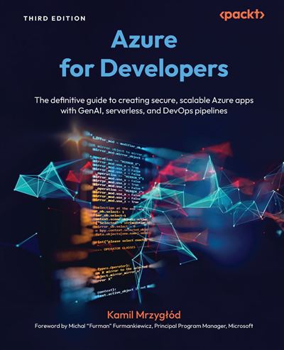 Azure for Developers The definitive guide to creating secure, scalable Azure apps with GenAI ...