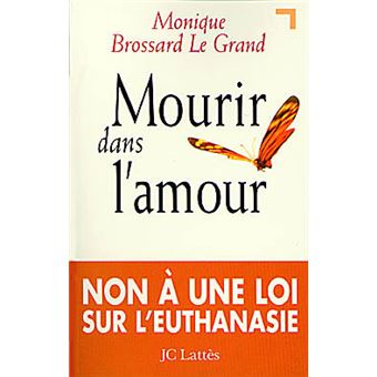 Mourir dans l'amour Non à une loi sur l'euthanasie - Monique Brossard ...