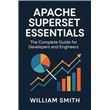Apache Superset Essentials The Complete Guide for Developers and ...