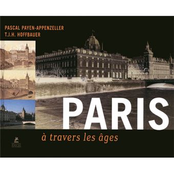 Paris à travers les ages - relié - Pascal Payen-Appenzeller, Fedor ...