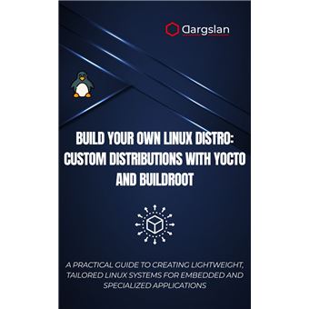 Build Your Own Linux Distro: Custom Distributions with Yocto and Buildroot A Practical Guide to ...