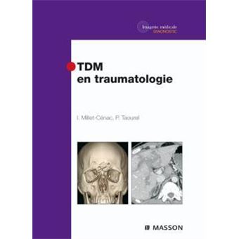 TDM en traumatologie - broché - Ingrid Millet-Cénac, Patrice Taourel ...