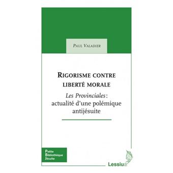 Rigorisme contre liberté morale "Les Provinciales" : actualité d'une ...