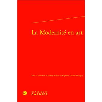 La Modernité en art - relié - Audrey Rieber, Baptiste Tochon-Danguy ...